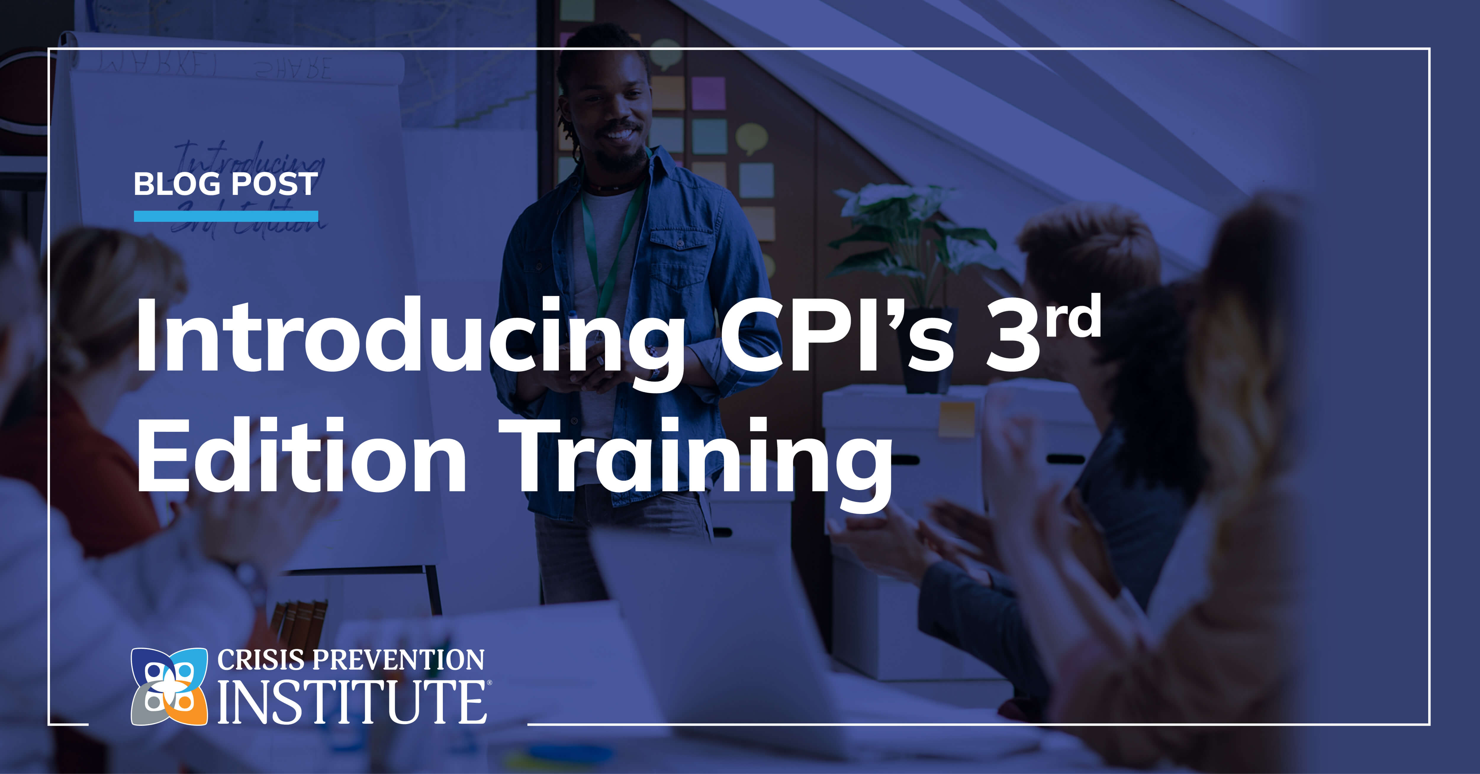 Introducing CPI’s 3rd Edition Training | Crisis Prevention Institute (CPI)