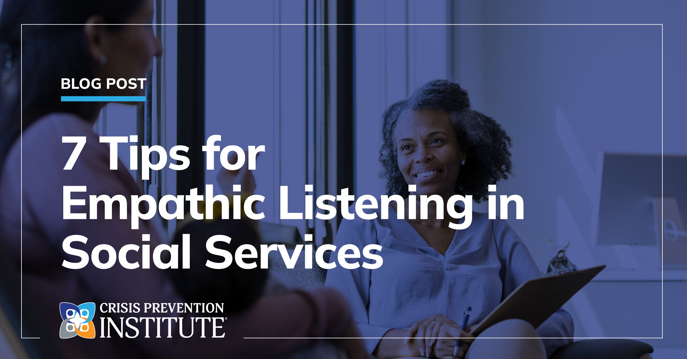 7 Tips for Empathic Listening in Social Services | Crisis Prevention ...