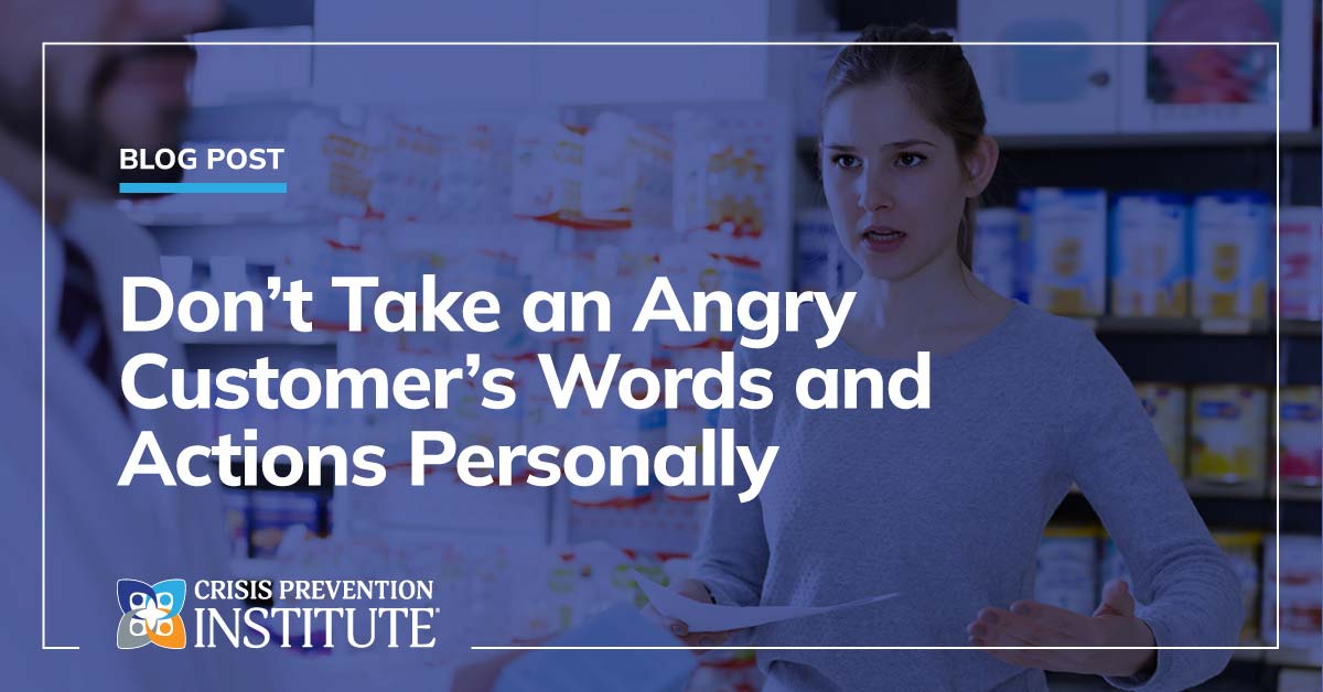 Don’t Take an Angry Customer’s Words and Actions Personally | Crisis ...