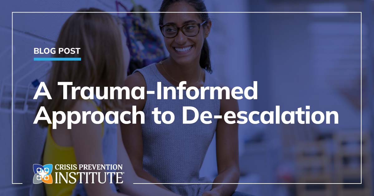 A Trauma-Informed Approach to De-escalation | Crisis Prevention ...